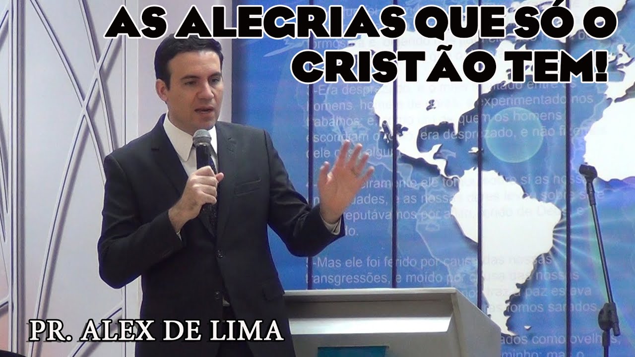 AS ALEGRIAS QUE SÓ O CRISTÃO TEM! - PR ALEX DE LIMA - YouTube