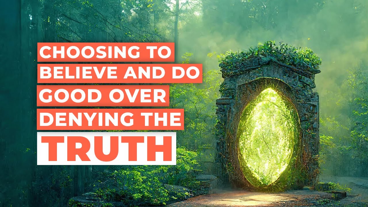 Choosing To Believe And Do Good Over Denying The Truth - YouTube