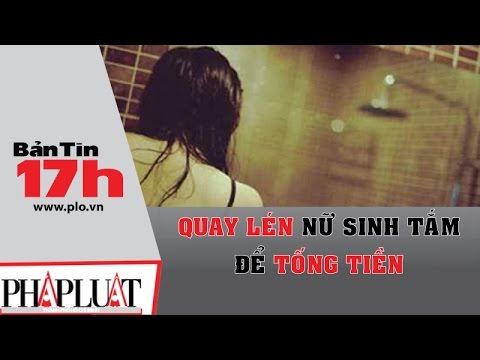 PLO - Quay lén nữ sinh tắm để tống tiền
