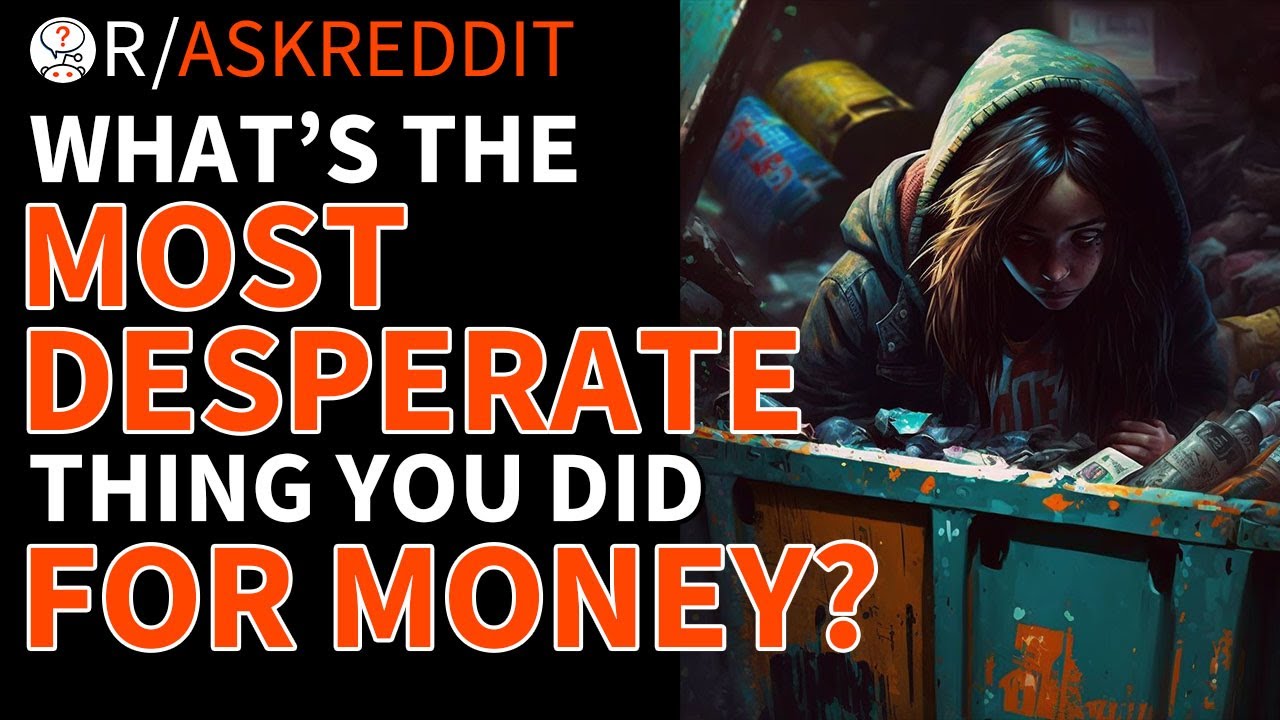 Ask Reddit What's The Most Desperate Thing You've Done For Money? Real ...