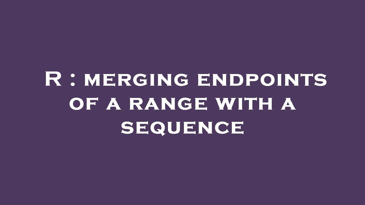 R : merging endpoints of a range with a sequence - YouTube