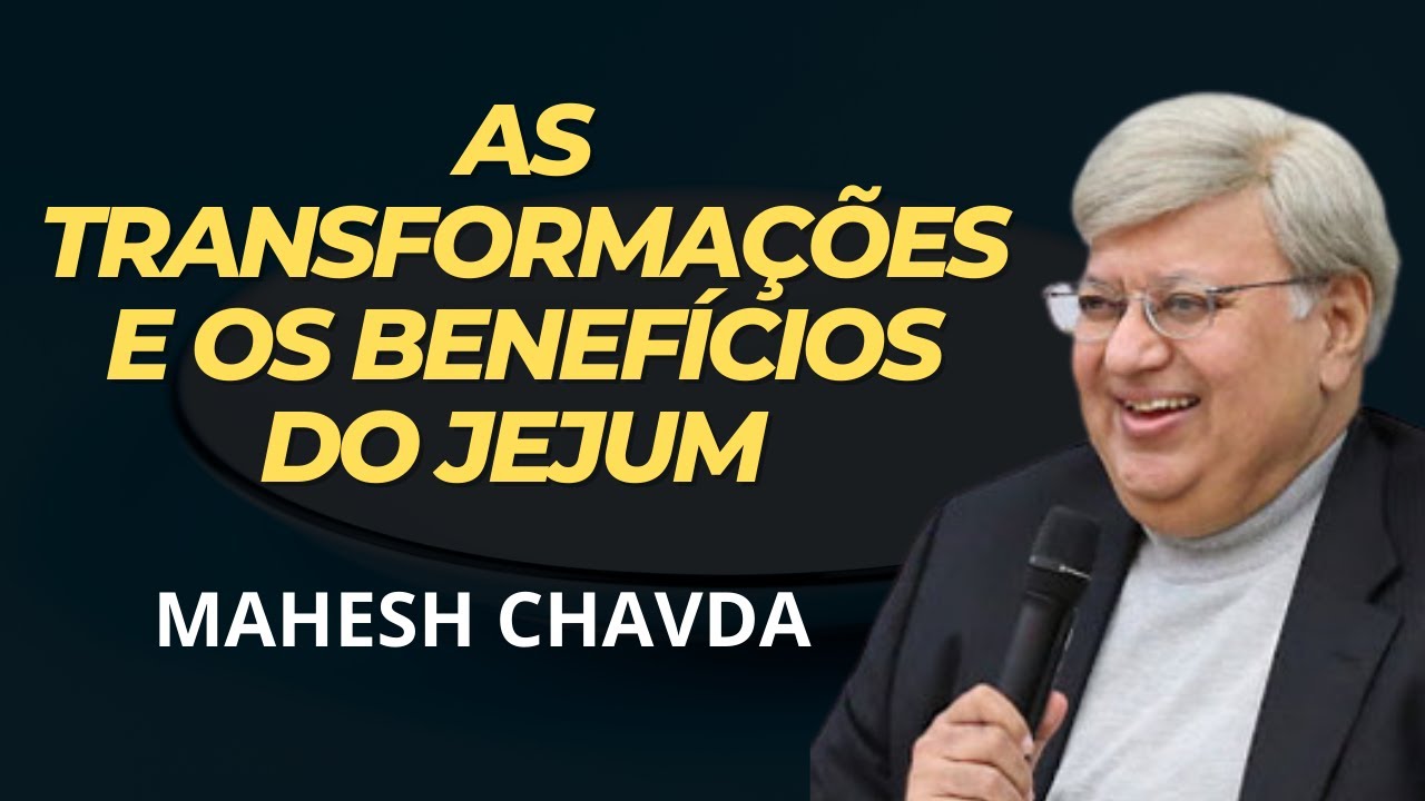AS TRANSFORMAÇÕES E OS BENEFÍCIOS DO JEJUM - MAHESH CHAVDA - YouTube