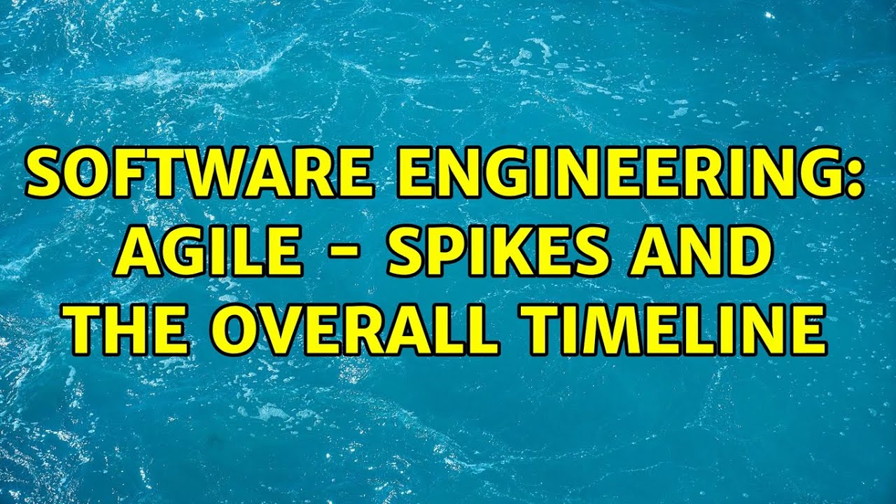 Software Engineering: Agile - Spikes and the Overall Timeline (3 Solutions!!) - YouTube