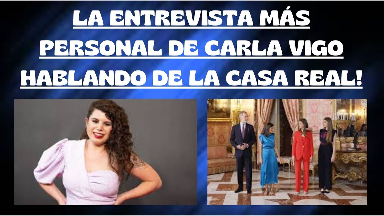 ENTREVISTA EXPLOSIVA DE CARLA VIGO!! HABLA DEL ESCANDALO SOBRE LA CASA REAL!!! - YouTube