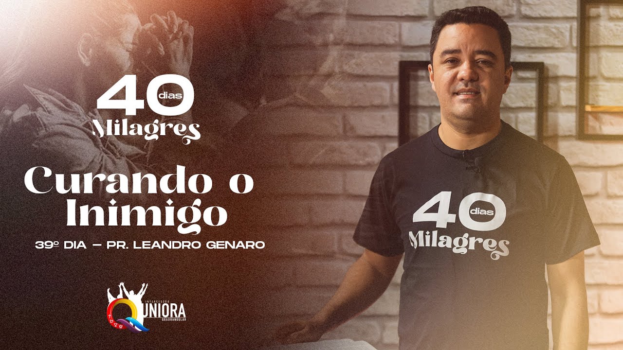 DIA 39 – CURANDO O INIMIGO | PR. LEANDRO GENARO | 40 DIAS DE MILAGRES - YouTube