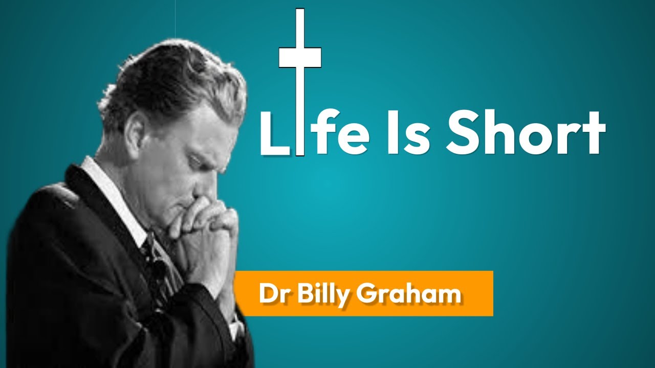 Life Is Short by Billy Graham | A Powerful Reminder to Live for ...