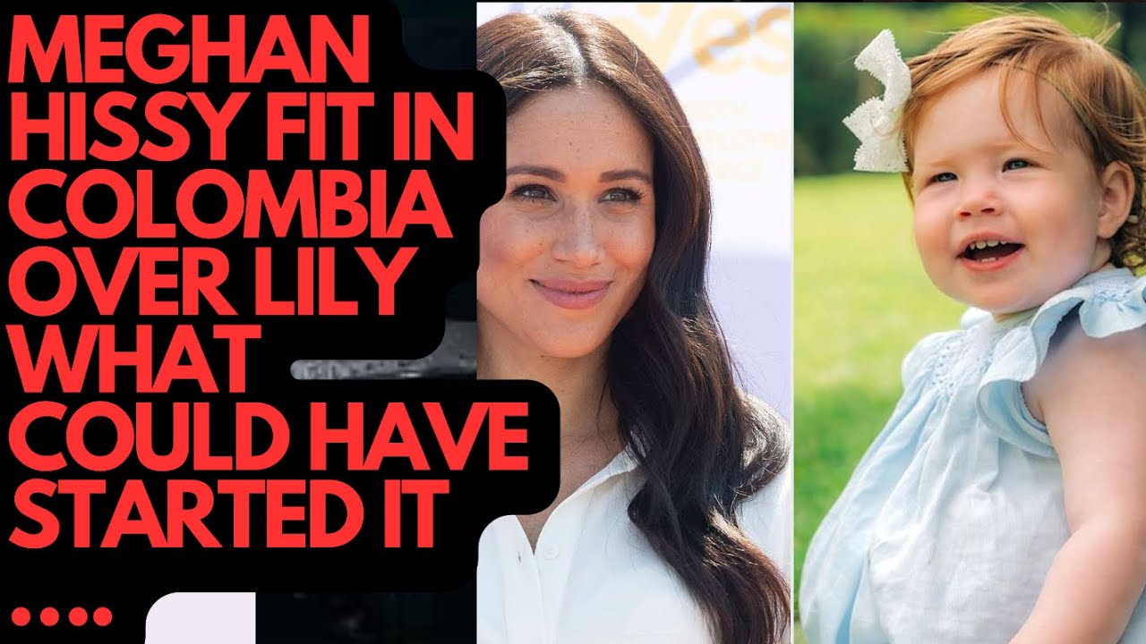 MEGHAN’S MEGA MELTDOWN OVER LILY - WHAT CAUSED THIS IN COLOMBIA - TEARS ...