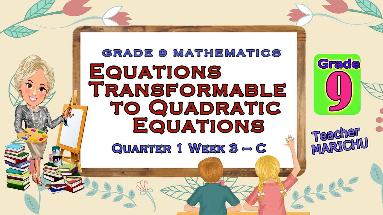 Equations Transformable to Quadratic Equations (Grade 9 Quarter 1 Week ...
