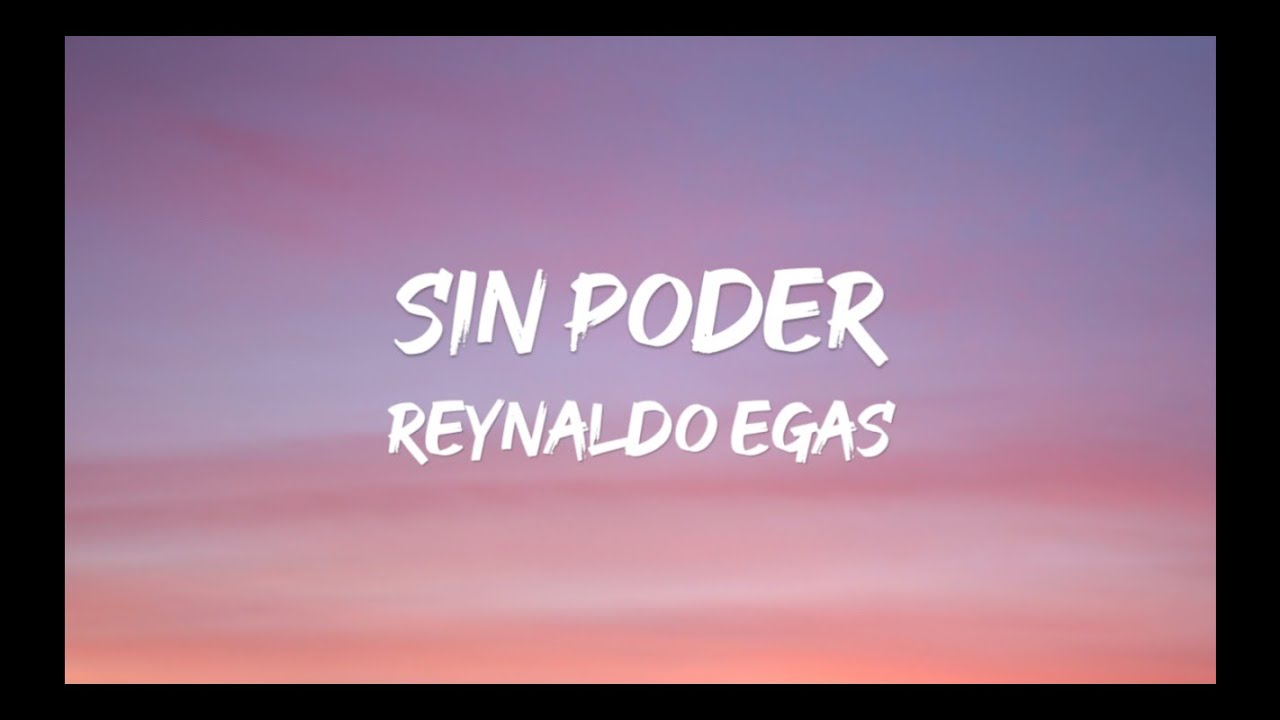 Reynaldo Egas - Sin Poder (Letra) - YouTube
