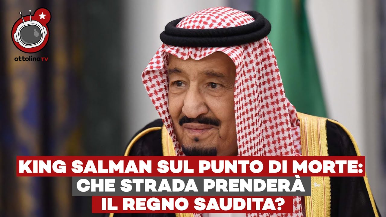 King Salman sul punto di morte: che strada prenderà il regno saudita ...