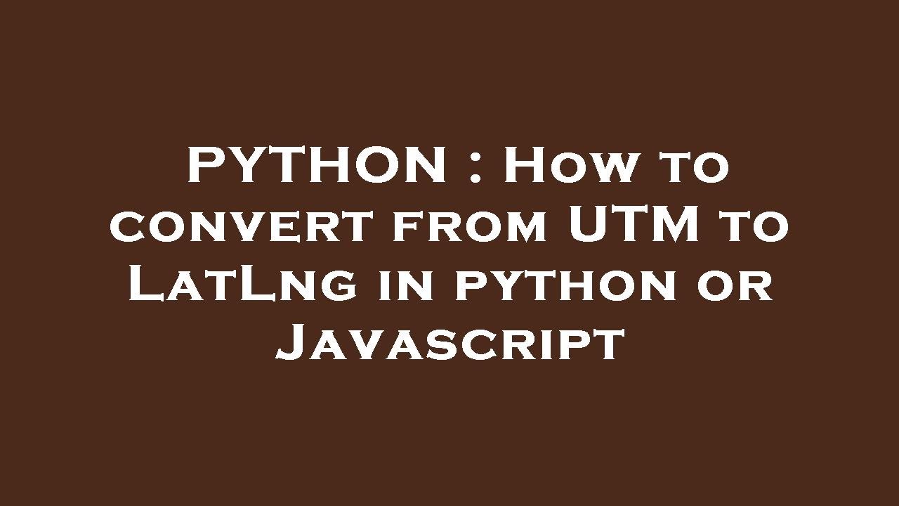 Python How To Convert From Utm To Latlng In Python Or Javascript Youtube 6165