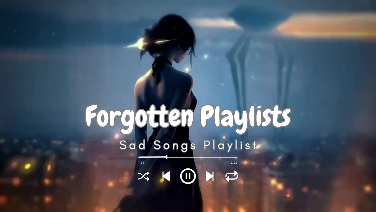 Forgotten Playlists | Best Slowed Sad Songs - 20 Sad Love Songs For ...