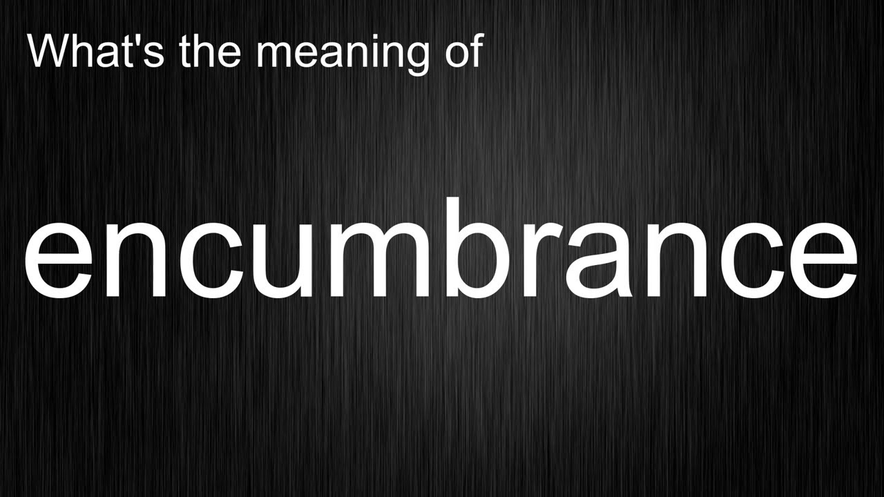 What's the meaning of "encumbrance", How to pronounce encumbrance ...