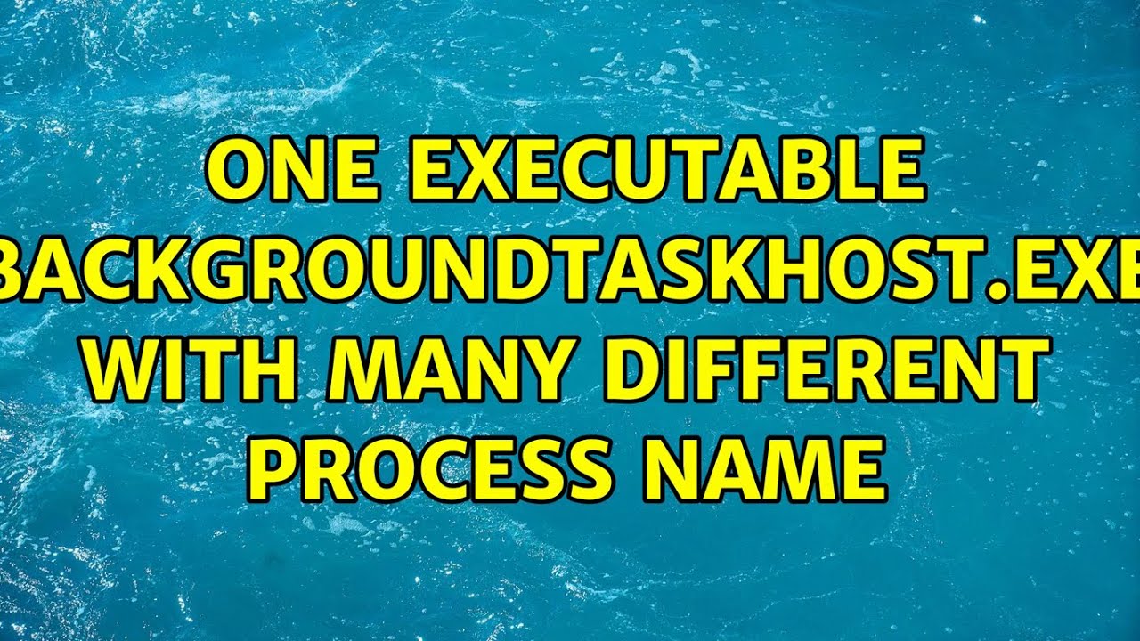 One executable backgroundTaskHost.exe with many different Process Name (2 Solutions!!) - YouTube