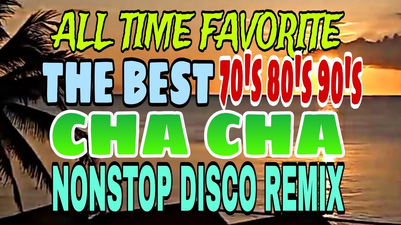 ALL TIME FAVORITE THE BEST CHA CHA NONSTOP DISCO REMIX - YouTube