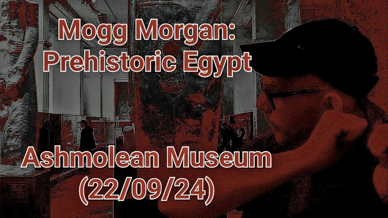 Mogg Morgan: Prehistoric Egypt - Ashmolean Museum (22/09/24) - YouTube