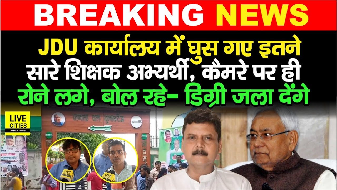 JDU Office Patna में घुस गए Teacher Candidates, Degree क्यों ज/ला देंगे ...