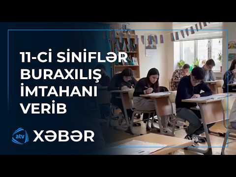11-ci siniflər buraxılış imtahanı verib