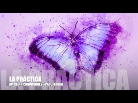 LA PRÁCTICA - AMOR SIN CONDICIONES - Paul Ferrini - YouTube