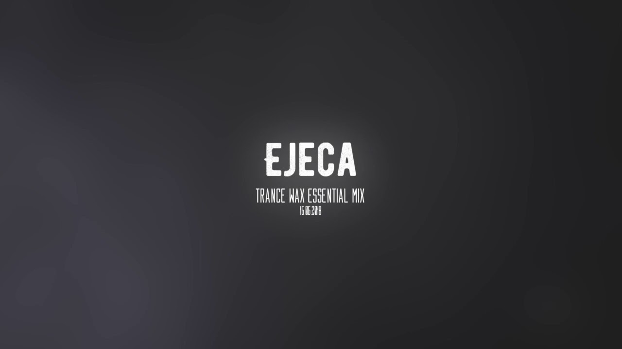 Ejeca Trance Wax Essential Mix - YouTube