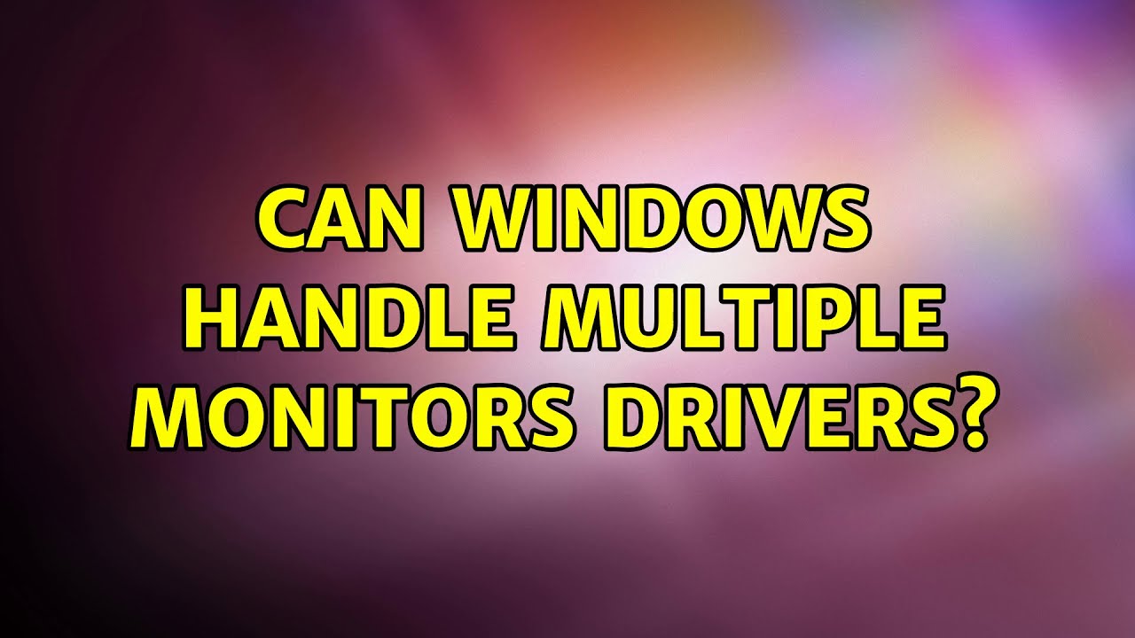 Can Windows handle multiple monitors drivers? - YouTube