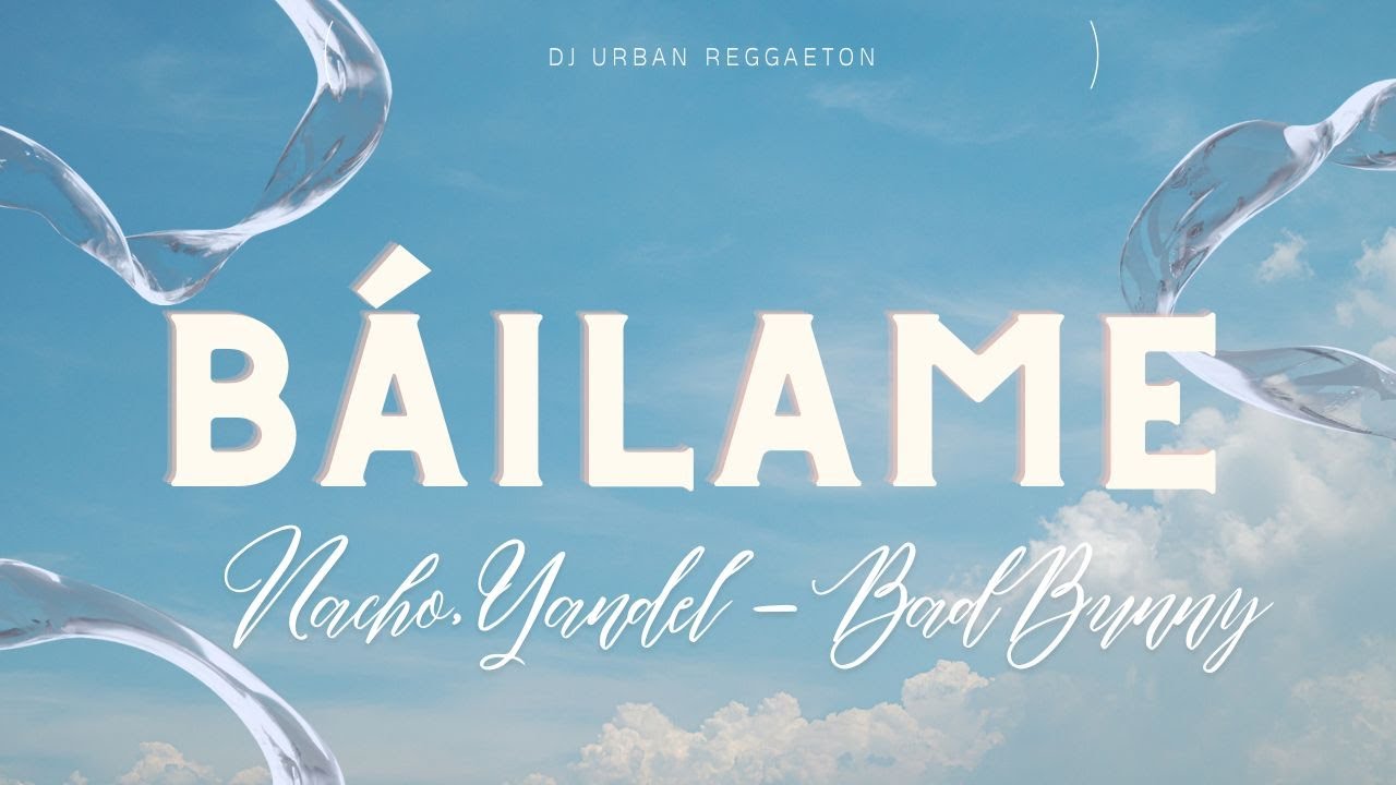 Nacho, Yandel, Bad Bunny - Báilame (Letra/Lyrics) - YouTube