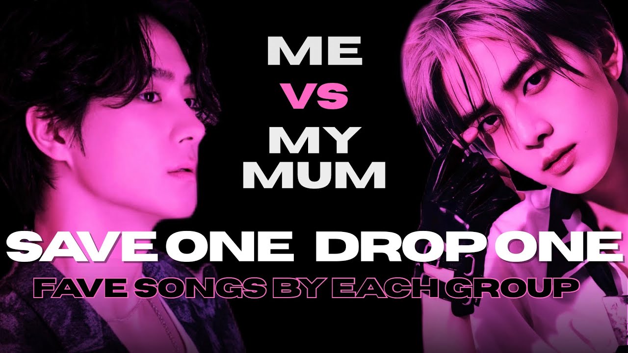SAVE ONE DROP ONE BOY GROUP SONG (ME VS MY MUM’S FAVOURITES) | KPOP ...
