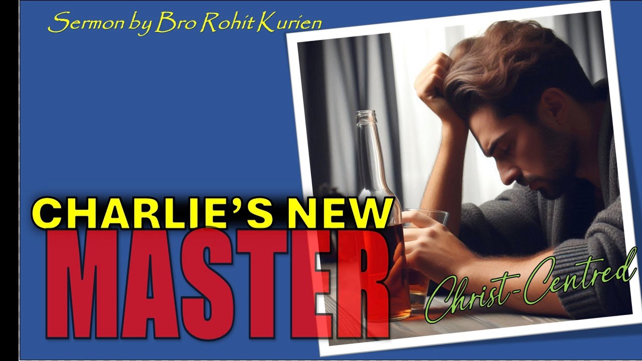 CHARLIE'S NEW MASTER (Sermon by Bro Rohit Kurien, February 2025, Dublin ...