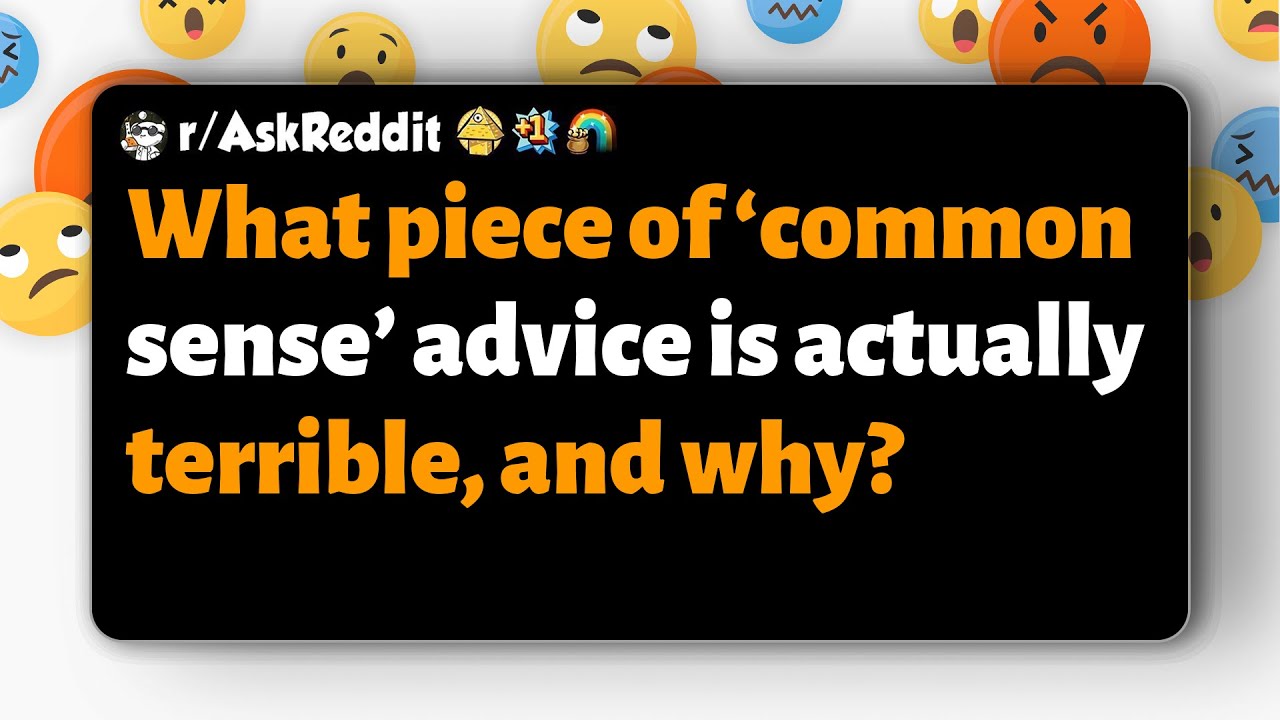 r/AskReddit | What piece of ‘common sense’ advice is actually terrible ...