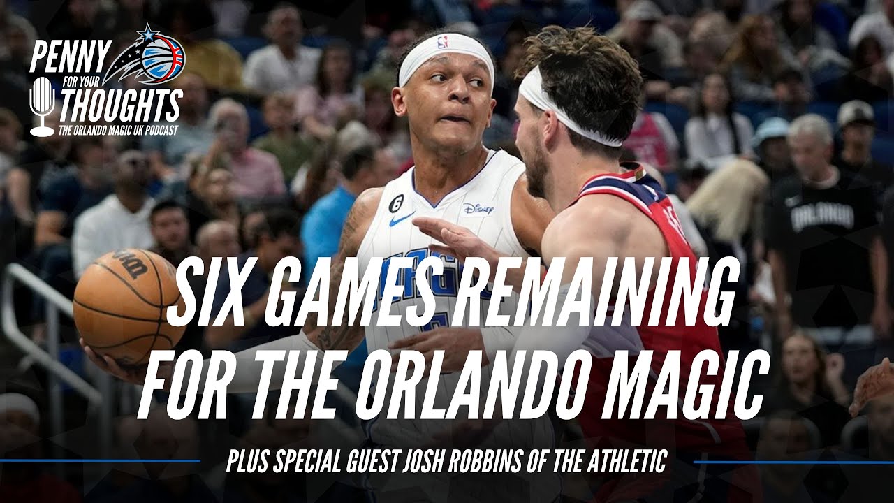 Six Games Remaining For The Orlando Magic Plus Special Guest Josh Robbins | Podcast Episode 118 ...
