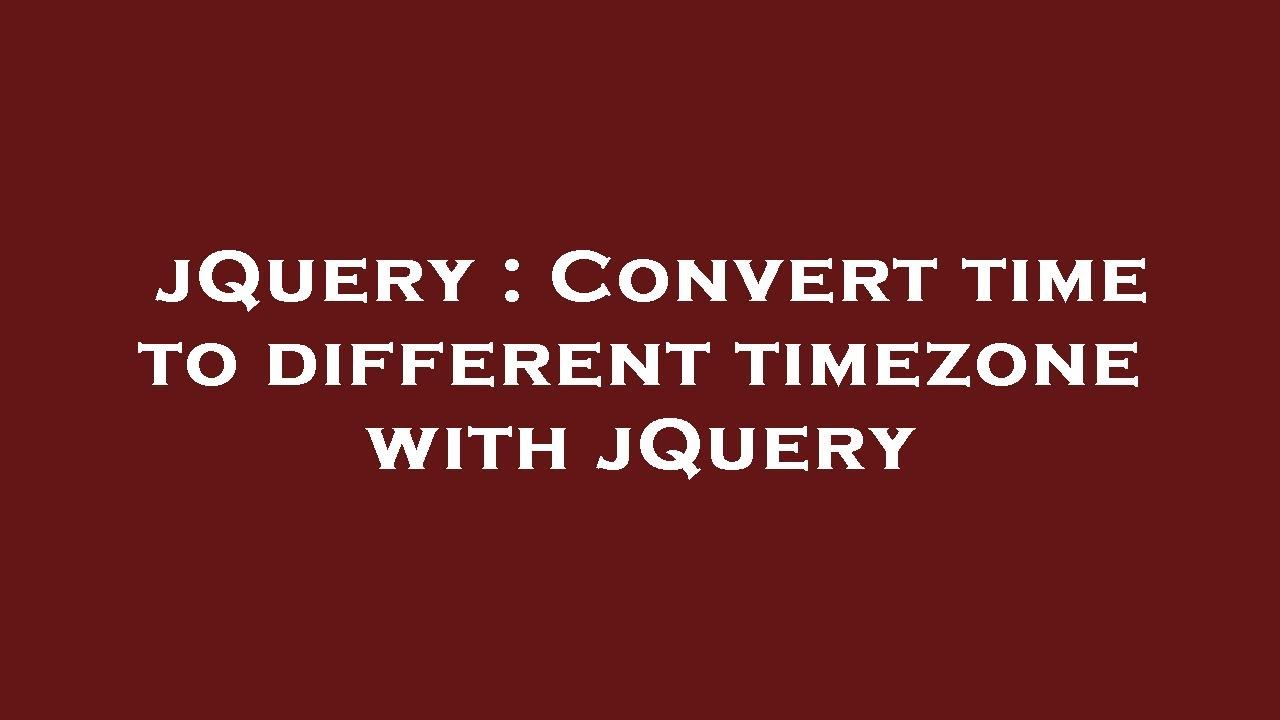 JQuery Convert Time To Different Timezone With JQuery YouTube JQuery Convert Time To Different Timezone With JQuery YouTube