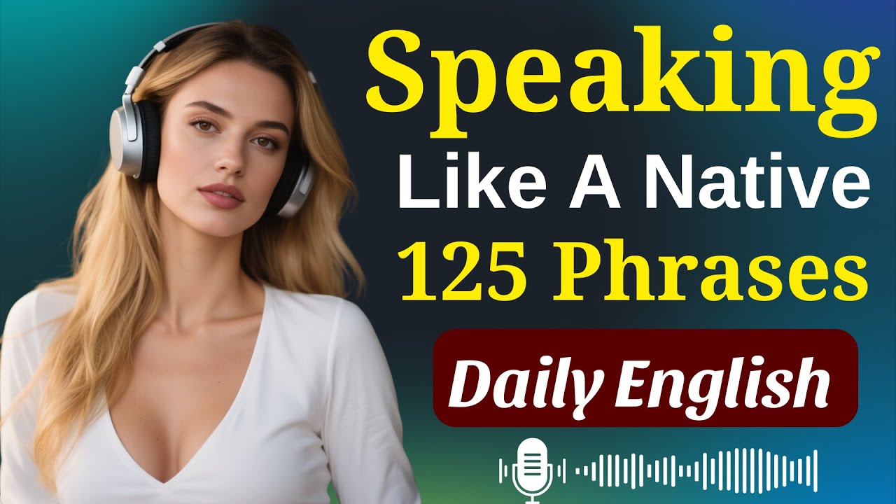 125 Daily English Phrases for Natural Speaking & Listening Practice to ...