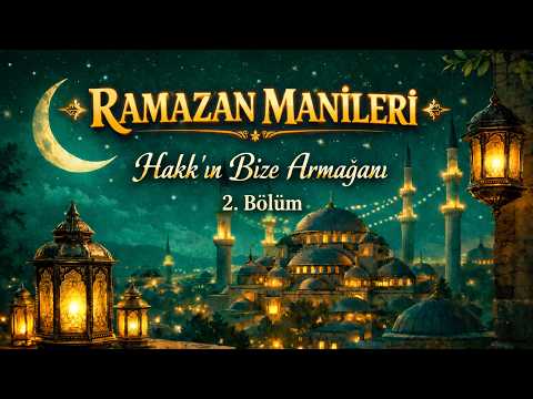 ESKİ RAMAZAN MANİLERİ |  Hakk’ın Bize Armağanı | 2. Bölüm
