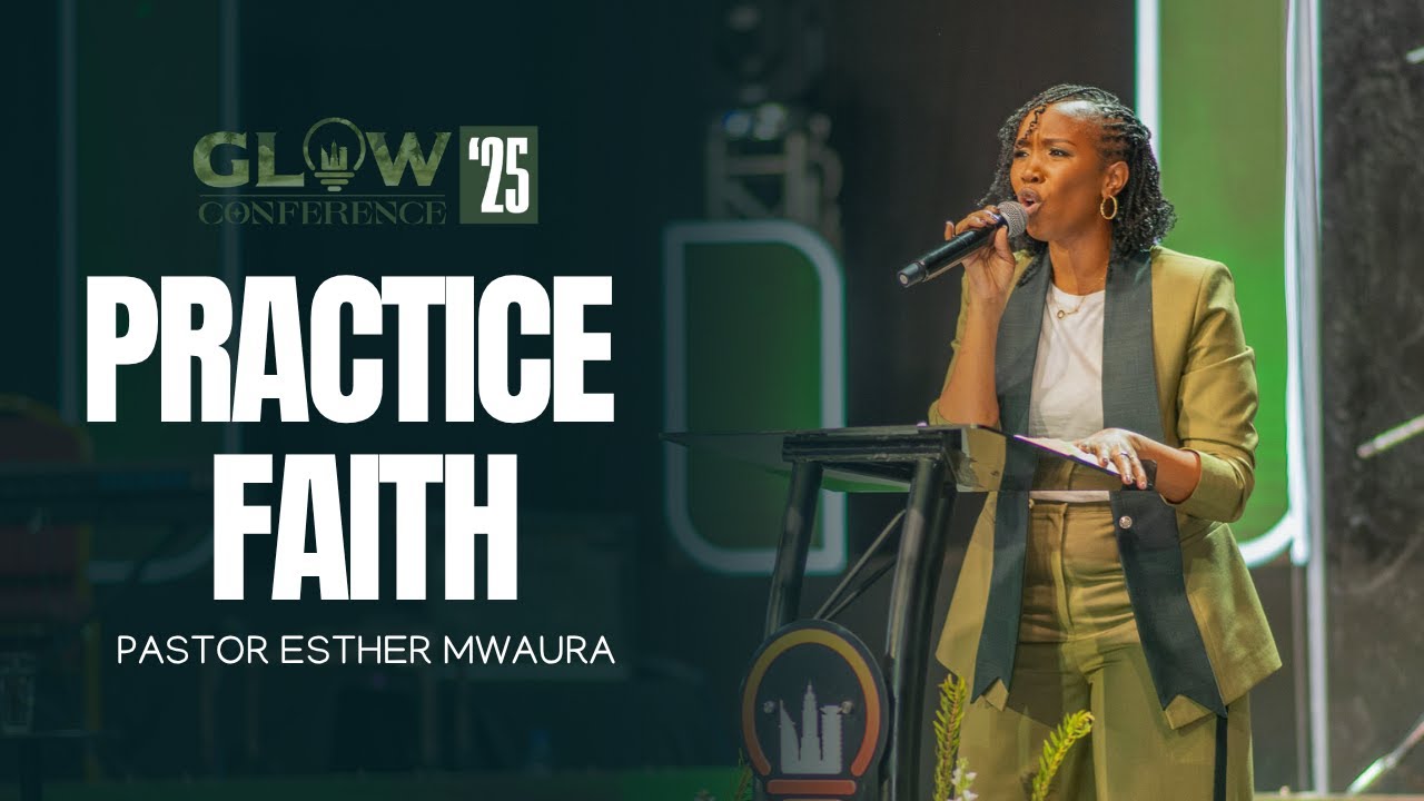 Practice Faith - Pastor Esther Mwaura (GLOW Conference 2025) - YouTube