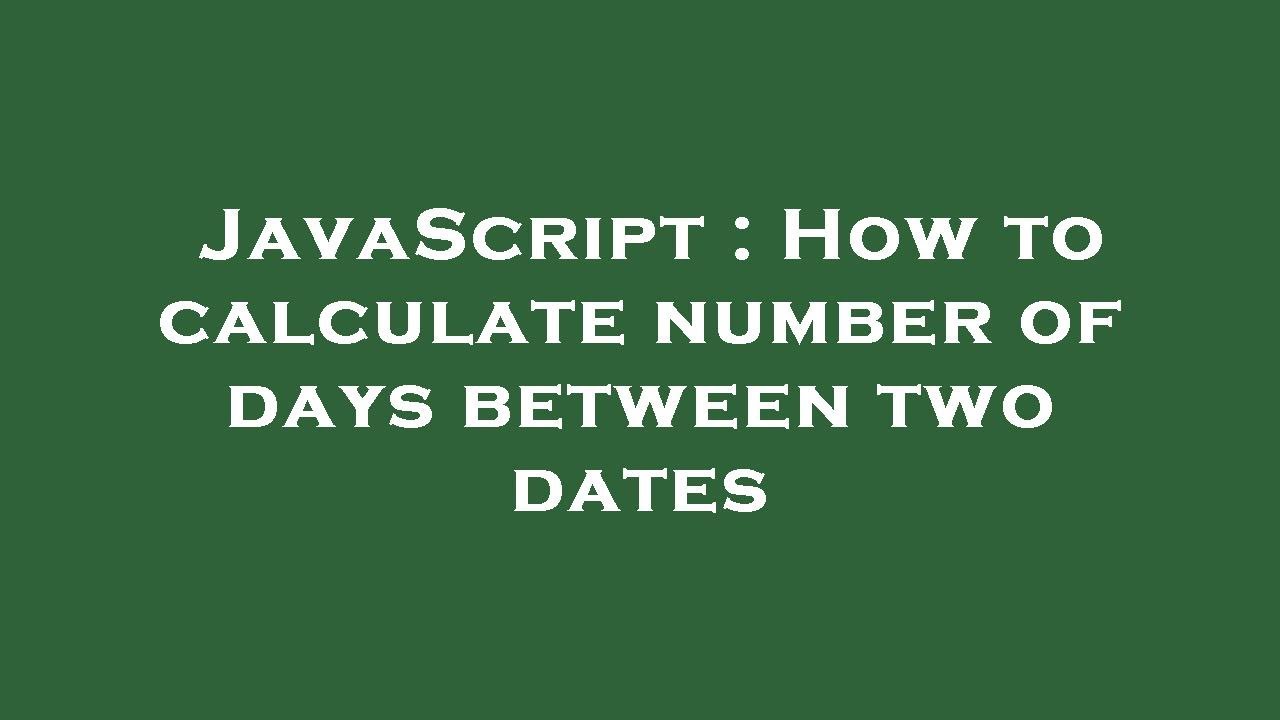 Javascript How To Calculate Number Of Days Between Two Dates Youtube