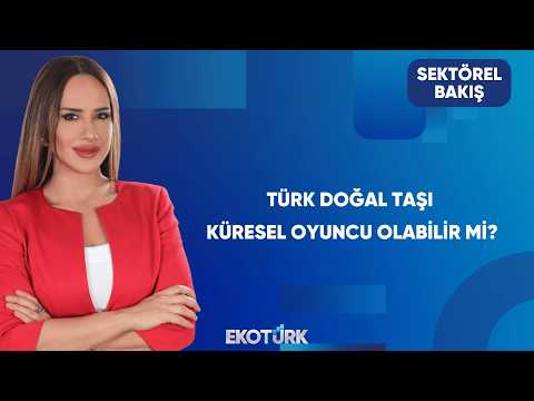 Türk Doğal Taşlarının Küresel Güç Olma Hedefi | Sektörel Bakış