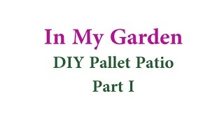 In My Garden: DIY Pallet Patio (Part I)