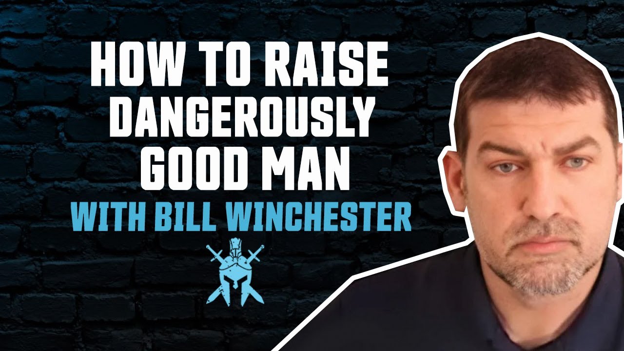 How to Raise a Dangerously Good Man with Bill Winchester - founder of ...