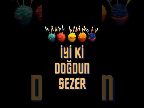 SEZER İYİ Kİ DOĞDUN!