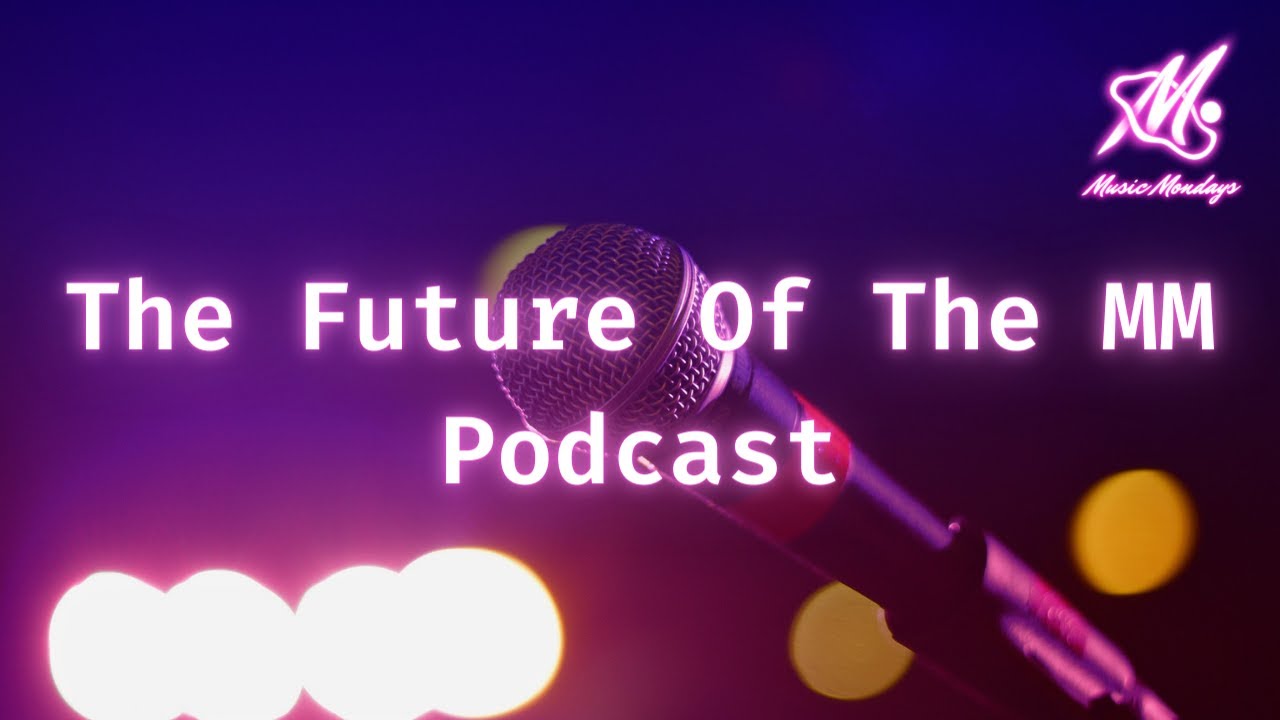 The Future Of The MM Podcast | Music Mondays Exclusive - YouTube