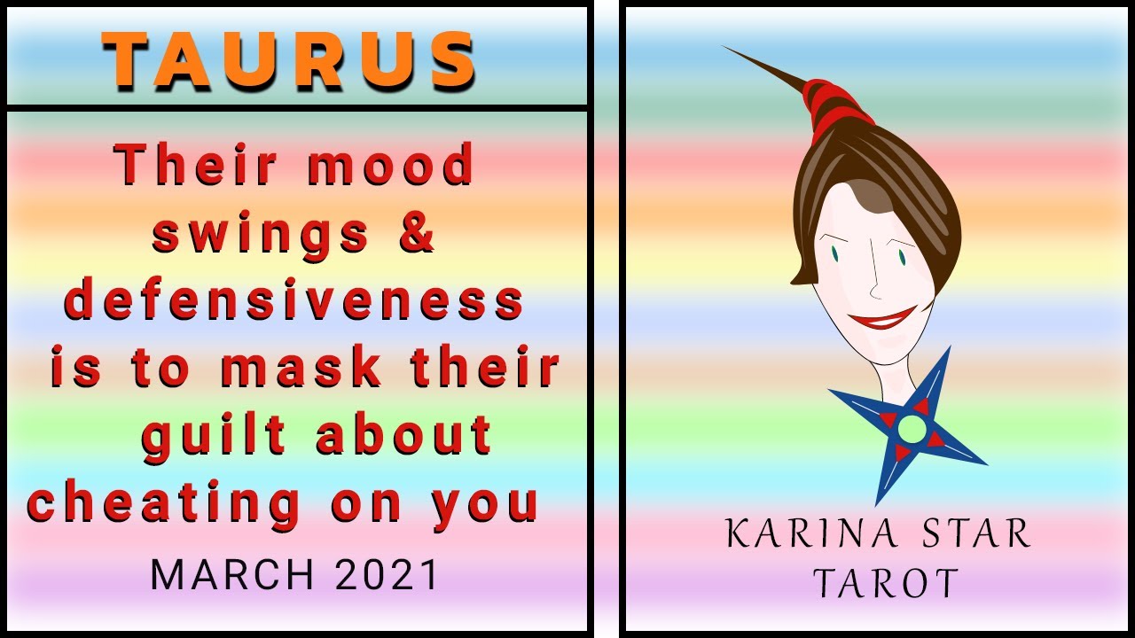 TAURUS: THEIR MOOD SWINGS & DEFENSIVENESS IS TO MASK THEIR GUILT ABOUT ...
