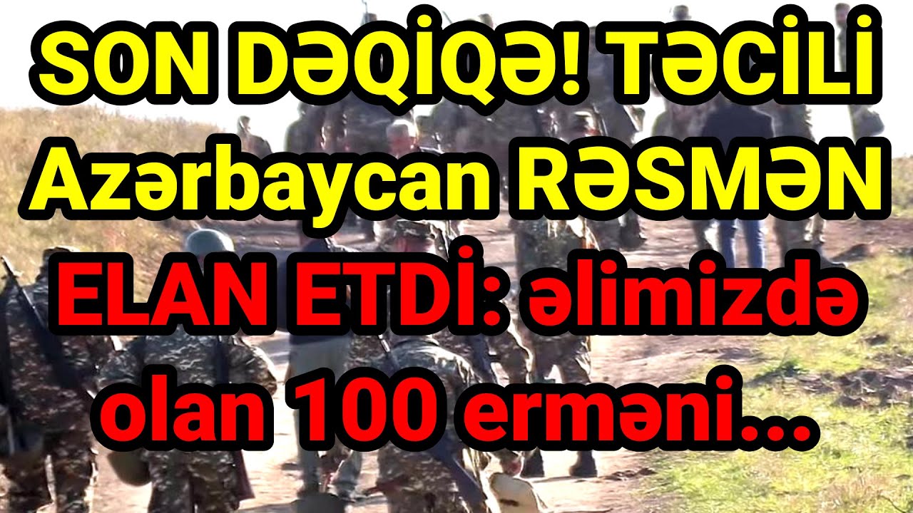 SON DƏQİQƏ! TƏCİLİ Azərbaycan RƏSMƏN ELAN ETDİ: əlimizdə olan 100 ...