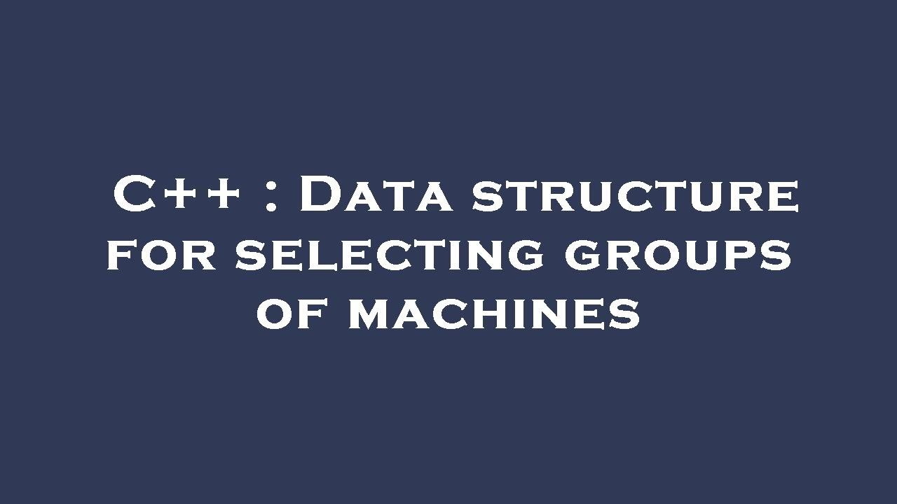 C++ : Data structure for selecting groups of machines - YouTube
