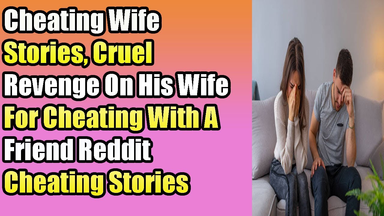 Cheating Wife Stories, Cruel Revenge On His Wife For Cheating With A ...