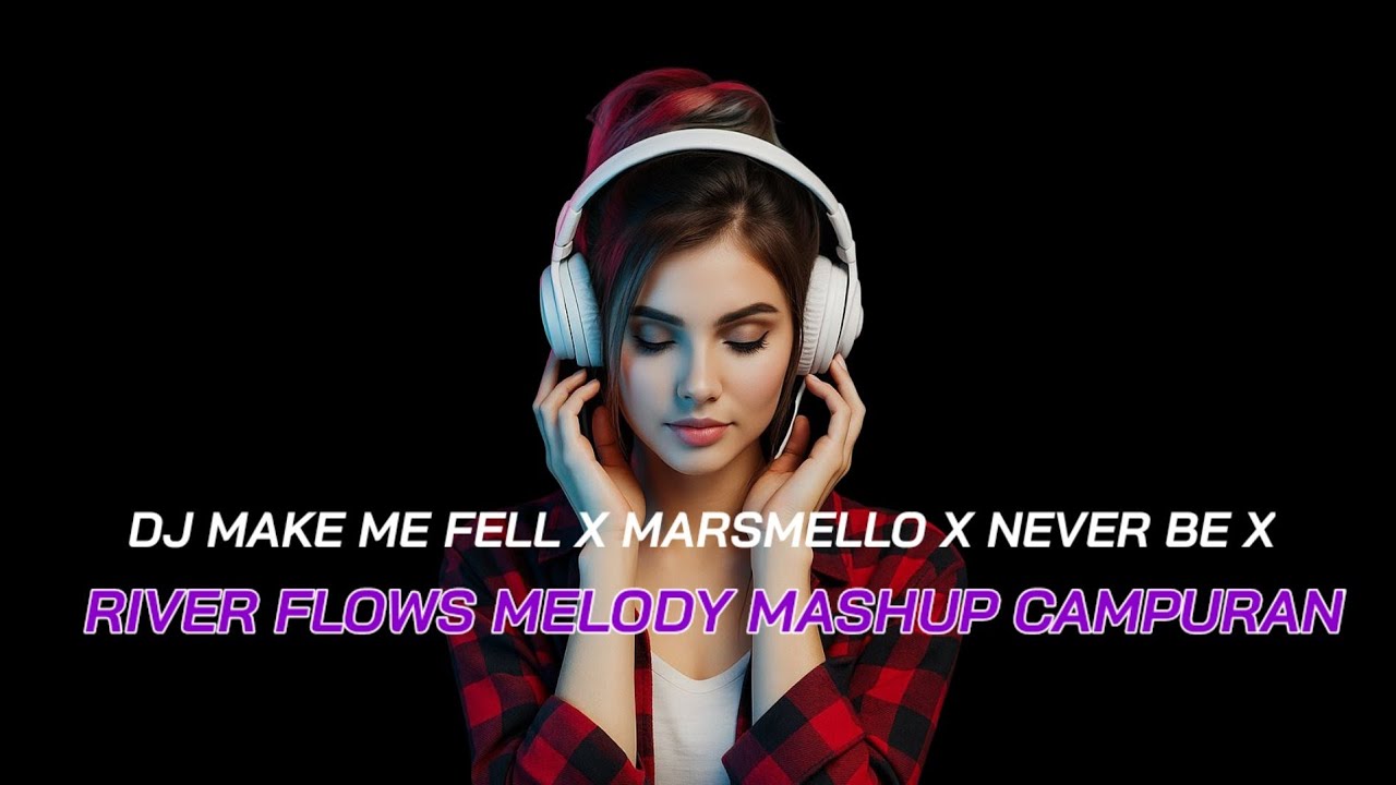 DJ MAKE ME FELL X MARSMELLO X NEVER BE X RIVER FLOWS MELODY MASHUP ...