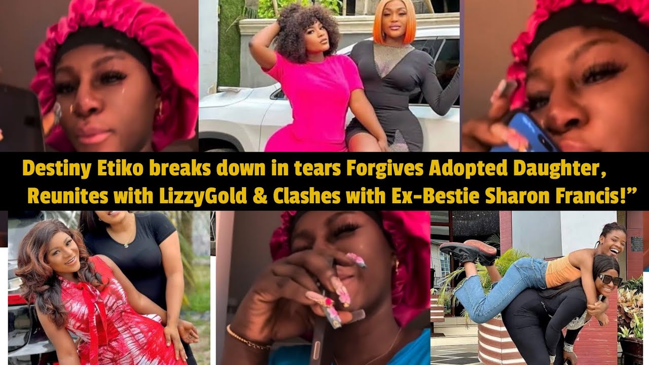 Destiny Etiko Forgives Adopted Daughter, Reunites with Lizzy & Clashes ...