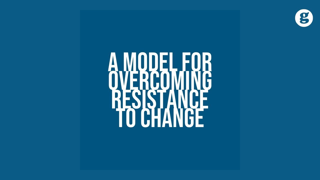 A Model for Overcoming Resistance to Change - YouTube