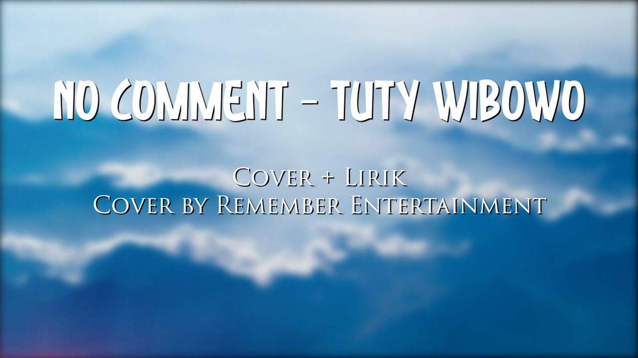 NO COMMENT - TUTY WIBOWO Cover + Lirik (Cover by Remember Entertainment ...