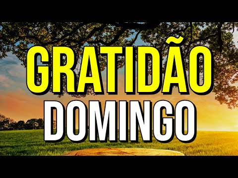 ORAÇÃO DA GRATIDÃO PELO DOMINGO QUE COMEÇA