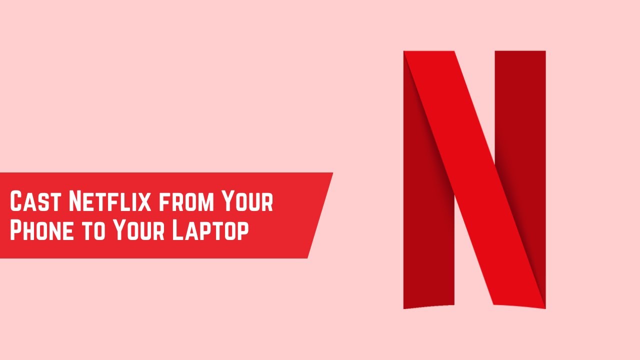How to Cast Netflix from Your Phone to Your Laptop Screen (for Android ...